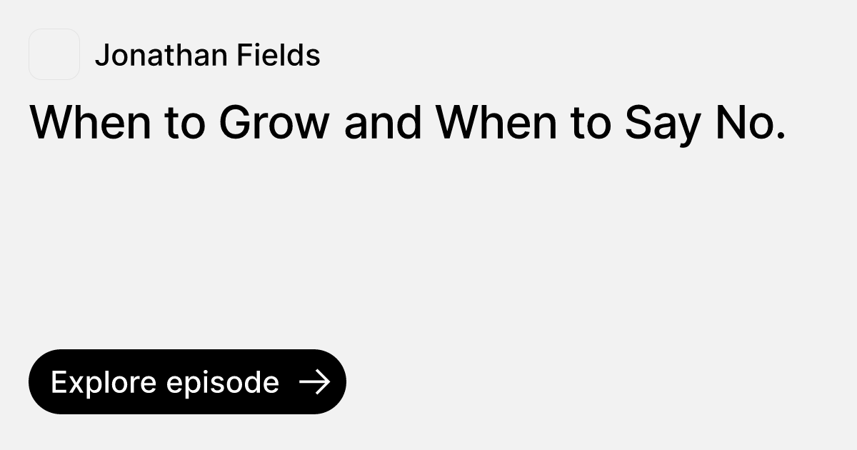 Episode: When to Grow and When to Say No. | Ask Jonathan Fields