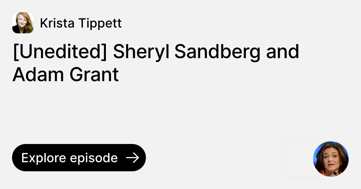 Episode: [Unedited] Sheryl Sandberg and Adam Grant | Ask Krista Tippett