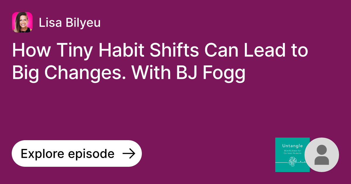 Episode: How Tiny Habit Shifts Can Lead to Big Changes. With BJ Fogg ...