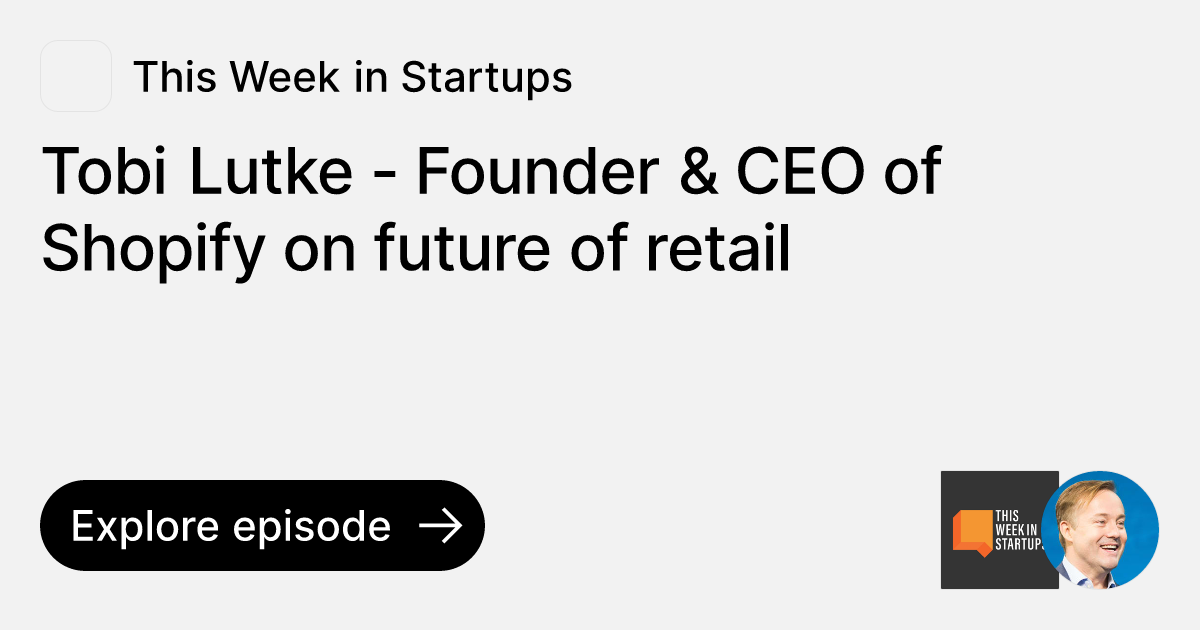 Episode: Tobi Lutke - Founder & CEO of Shopify on future of retail | Ask This Week in Startups