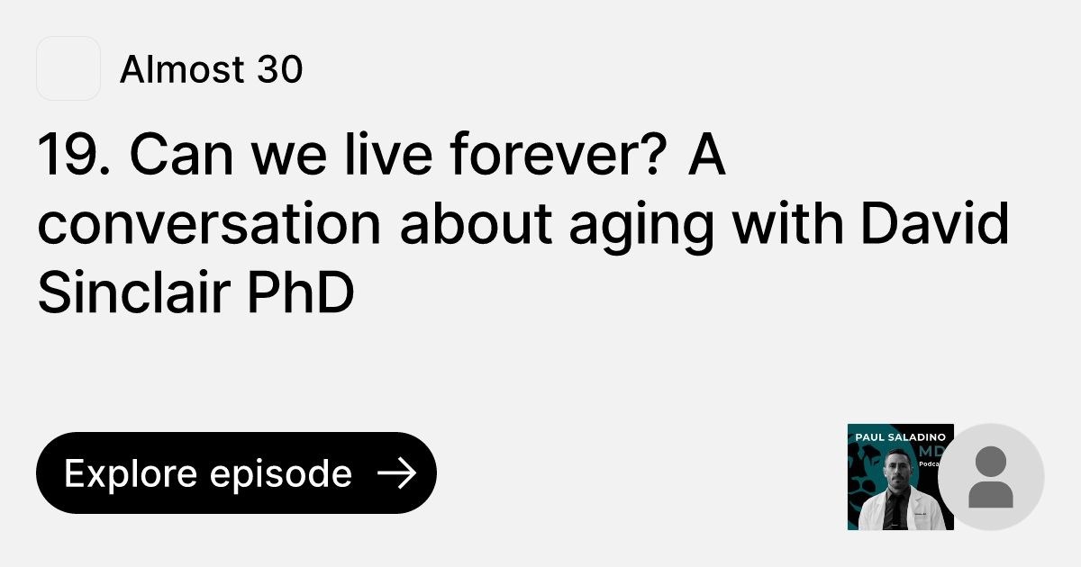 Episode: 19. Can we live forever? A conversation about aging with David Sinclair PhD | Ask Almost 30