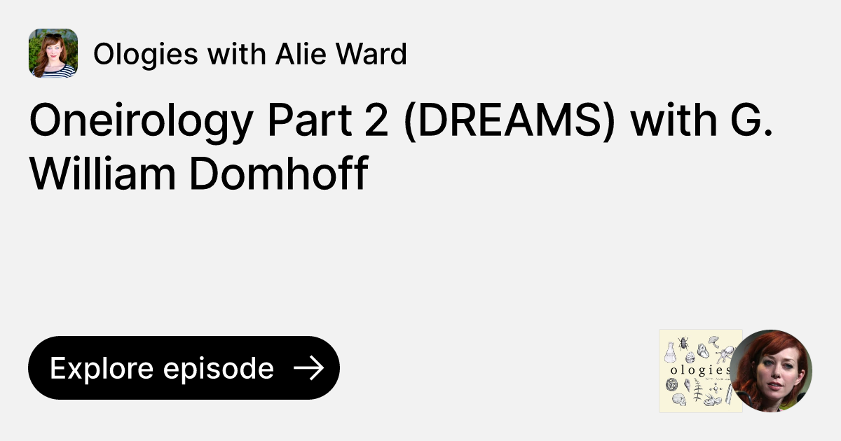 Episode: Oneirology Part 2 (DREAMS) with G. William Domhoff | Ask Ologies with Alie Ward