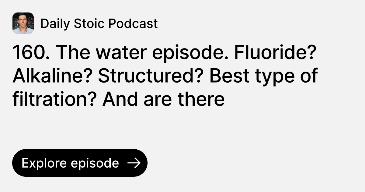 Episode: 160. The water episode. Fluoride? Alkaline? Structured? Best type of filtration? And ...
