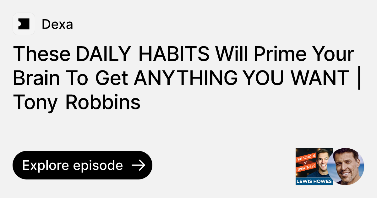 Episode: These DAILY HABITS Will Prime Your Brain To Get ANYTHING YOU WANT | Tony Robbins | Ask Dexa