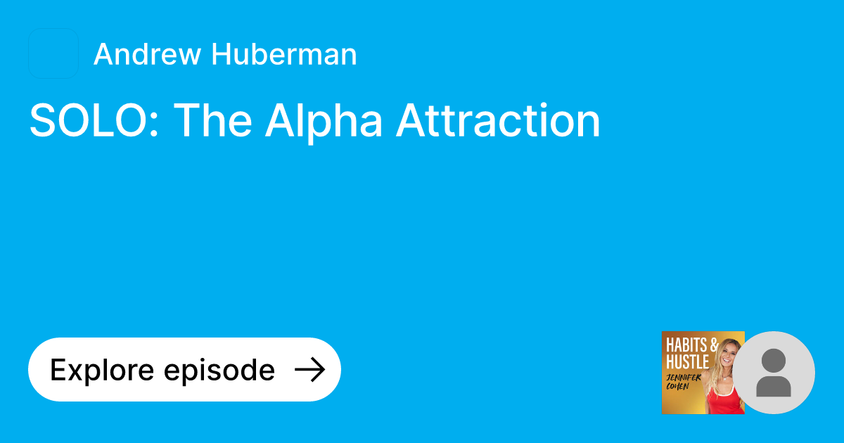 Episode: SOLO: The Alpha Attraction | Ask Andrew Huberman