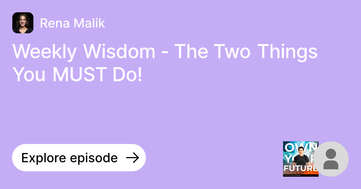 Episode: Weekly Wisdom - The Two Things You MUST Do! | Ask Rena Malik
