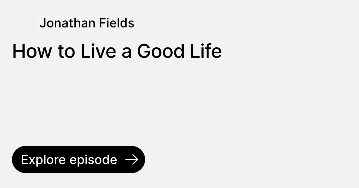Episode: How to Live a Good Life | Ask Jonathan Fields