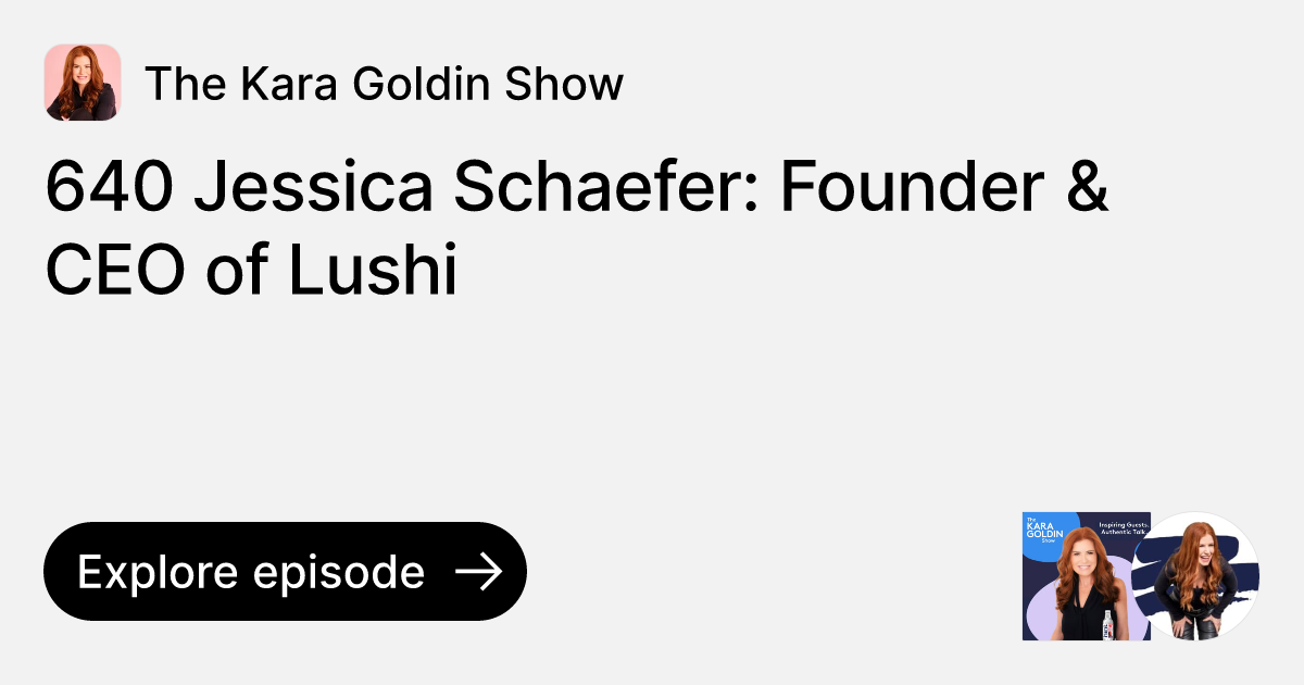 Episode: 640 Jessica Schaefer: Founder & CEO of Lushi | Ask The Kara Goldin Show