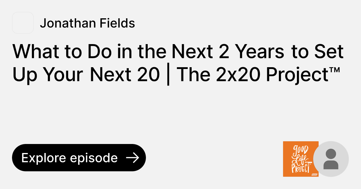 Episode: What to Do in the Next 2 Years to Set Up Your Next 20 | The 2x20 Project™ | Ask ...