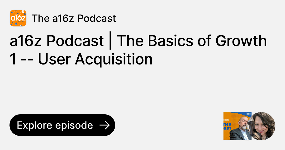 a16z Podcast | The Basics of Growth 1 -- User Acquisition