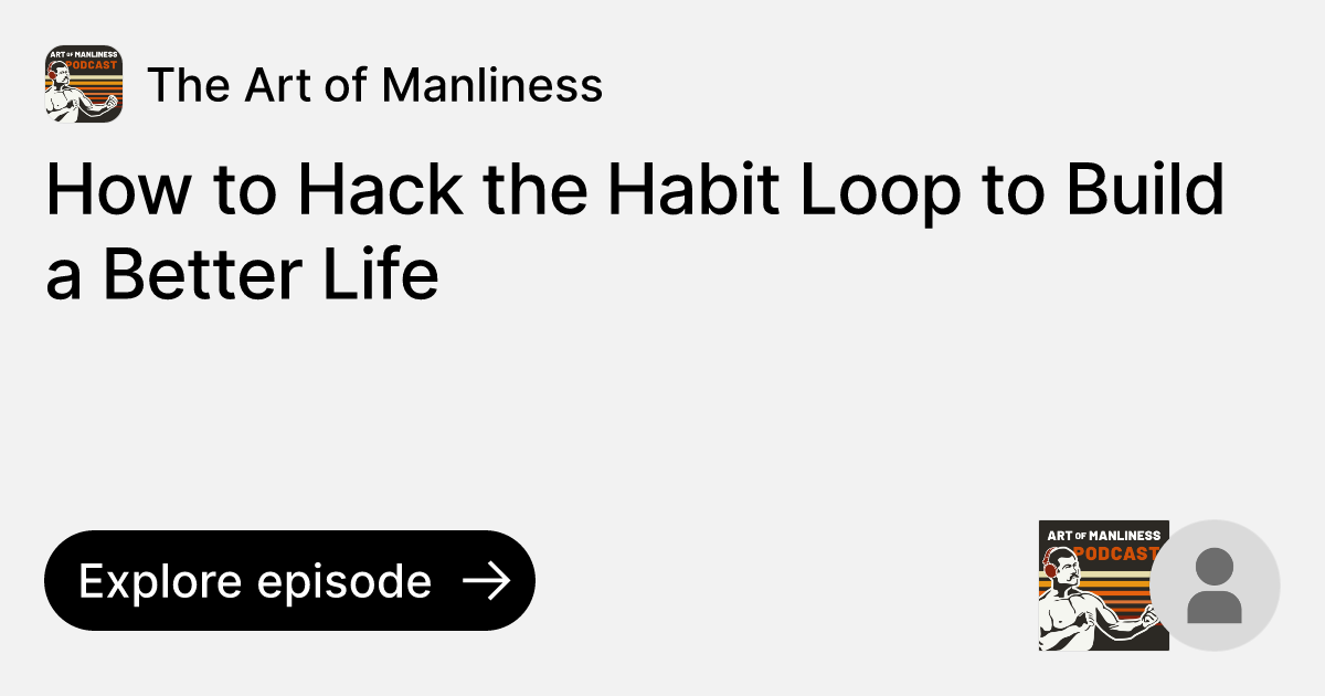 Episode: How to Hack the Habit Loop to Build a Better Life | Ask The Art of Manliness
