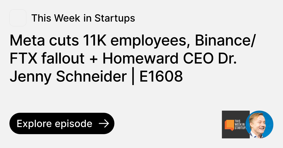 Episode: Meta cuts 11K employees, Binance/FTX fallout + Homeward CEO Dr. Jenny Schneider | E1608 ...