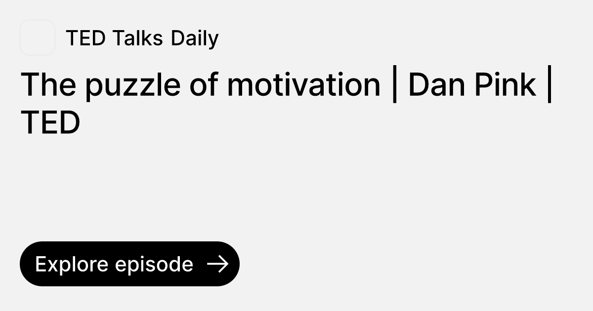 Episode: The puzzle of motivation | Dan Pink | TED | Ask TED Talks Daily