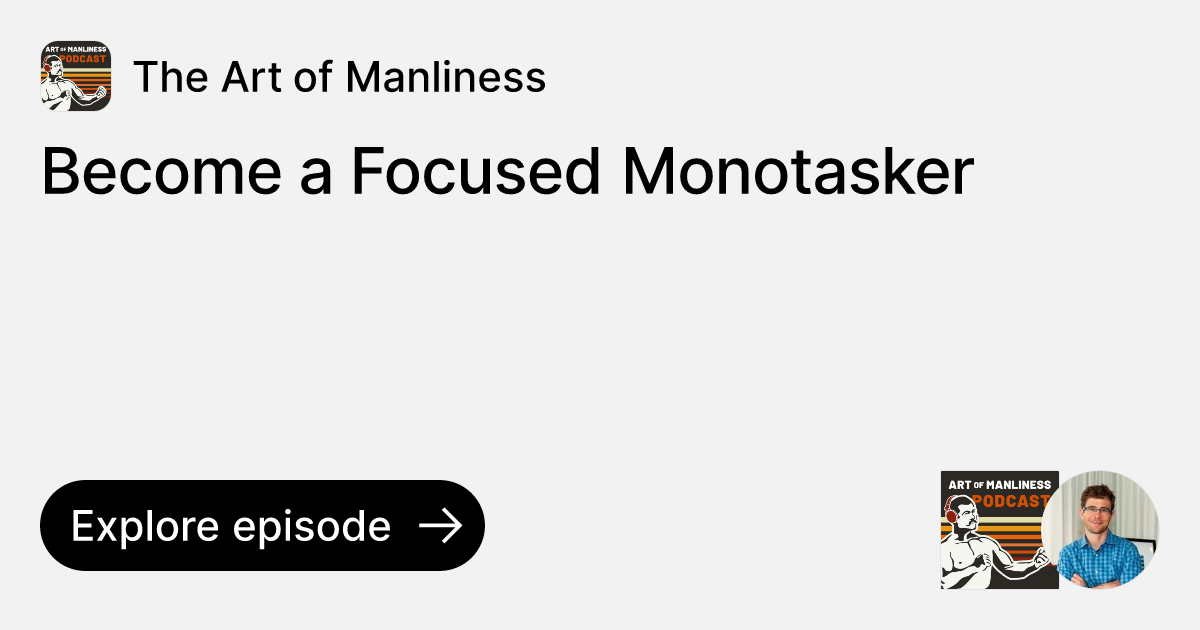 Episode: Become a Focused Monotasker | Ask The Art of Manliness