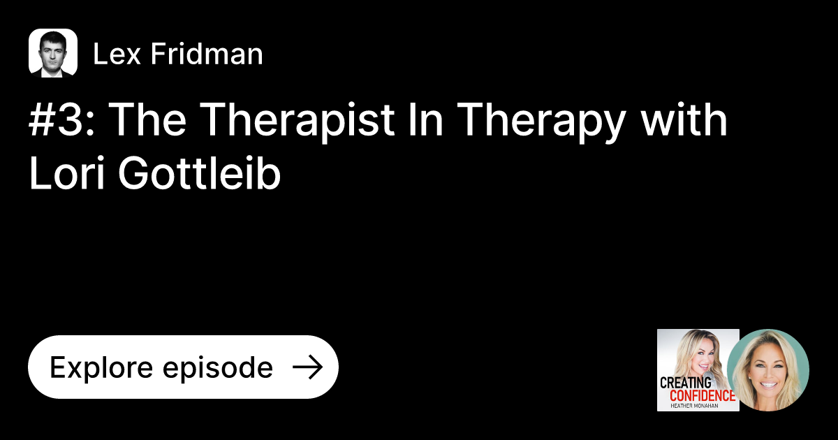 Episode: #3: The Therapist In Therapy with Lori Gottleib | Ask Lex Fridman