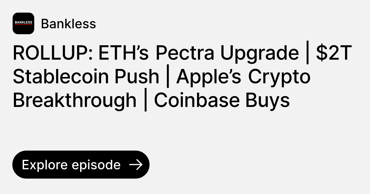 Episode: ROLLUP: ETH’s Pectra Upgrade | $2T Stablecoin Push | Apple’s Crypto Breakthrough ...