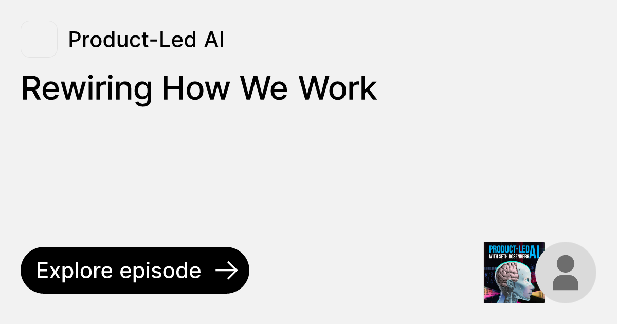 Episode: Rewiring How We Work | Ask Product-Led AI