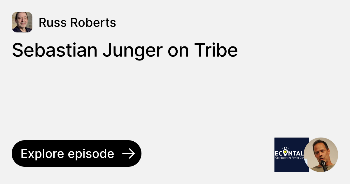 Episode: Sebastian Junger on Tribe | Ask Russ Roberts