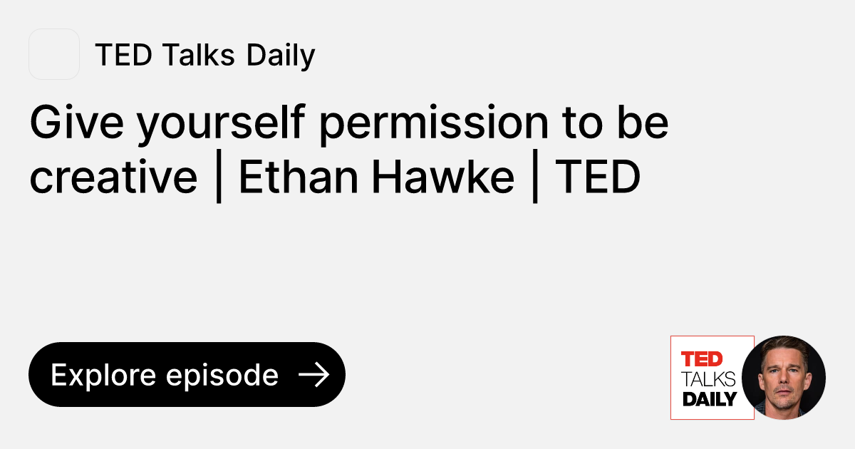 Episode: Give yourself permission to be creative | Ethan Hawke | TED ...