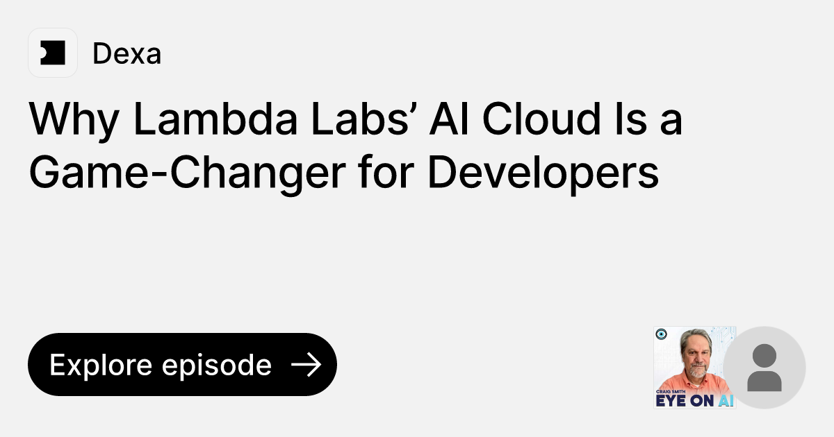 Episode: Why Lambda Labs’ AI Cloud Is a Game-Changer for Developers | Ask Dexa