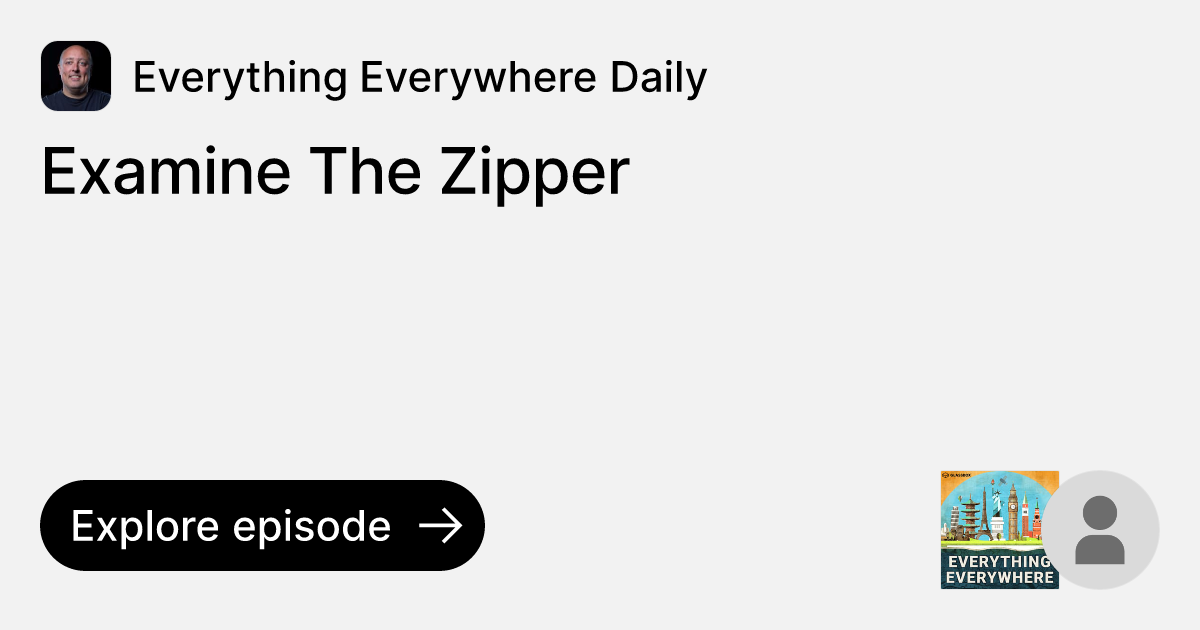 Episode: Examine The Zipper | Ask Everything Everywhere Daily