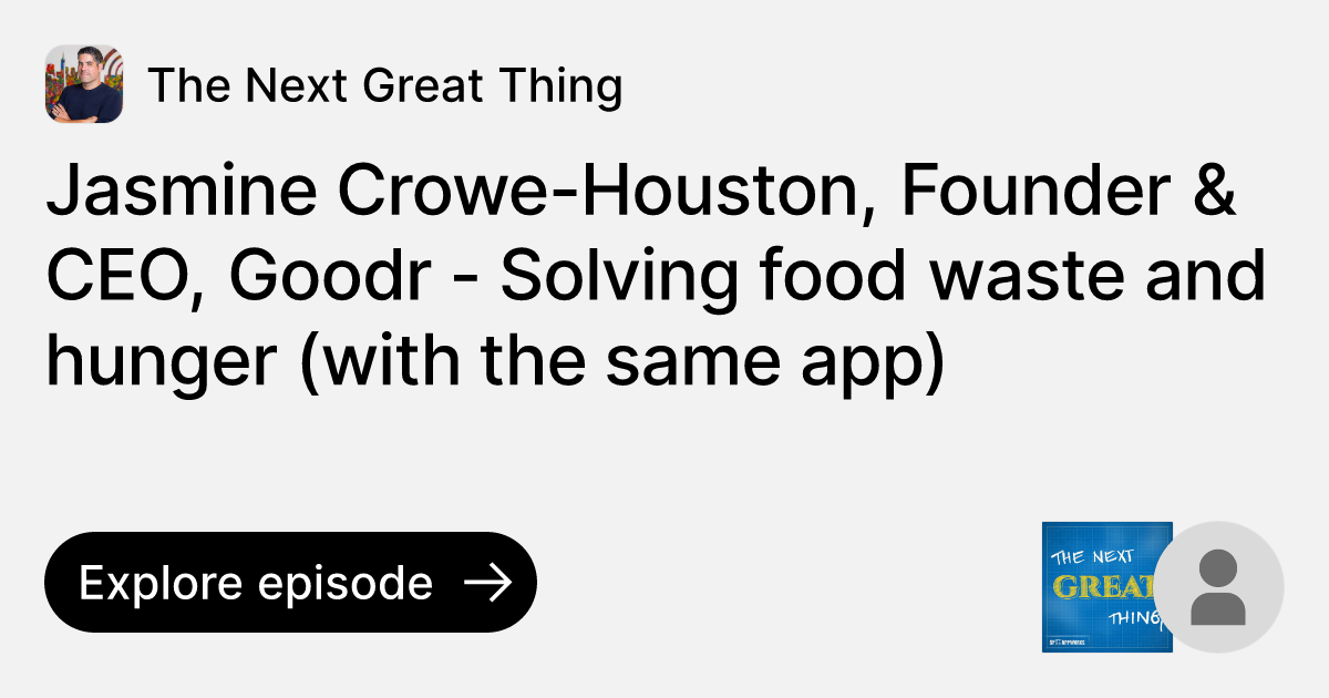 Episode: Jasmine Crowe-Houston, Founder & CEO, Goodr - Solving food ...