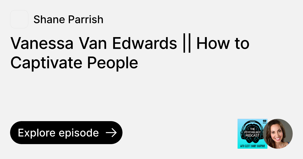 Episode: Vanessa Van Edwards || How to Captivate People | Ask Shane Parrish