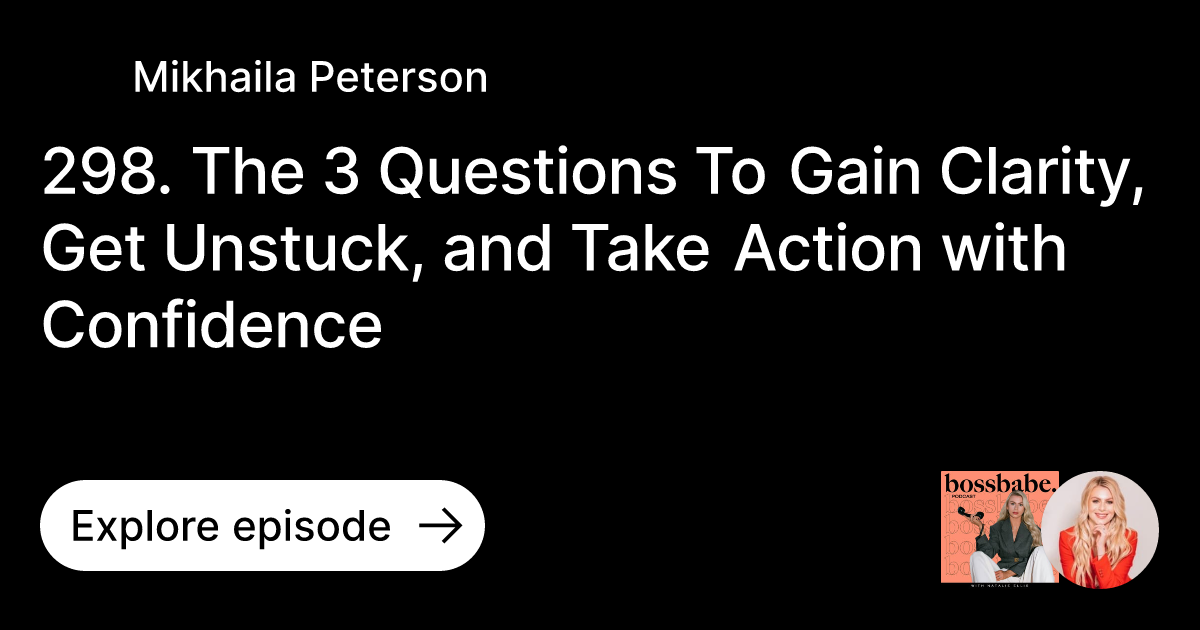 Episode: 298. The 3 Questions To Gain Clarity, Get Unstuck, and Take Action with Confidence ...