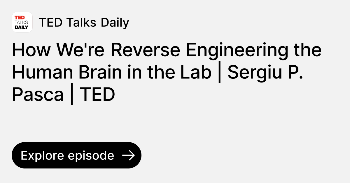 Episode: How We're Reverse Engineering the Human Brain in the Lab | Sergiu P. Pasca | TED | Ask ...