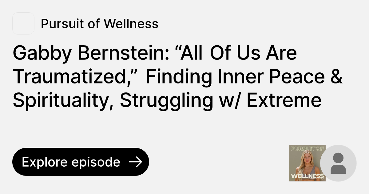 Episode: Gabby Bernstein: “All Of Us Are Traumatized,” Finding Inner Peace & Spirituality ...