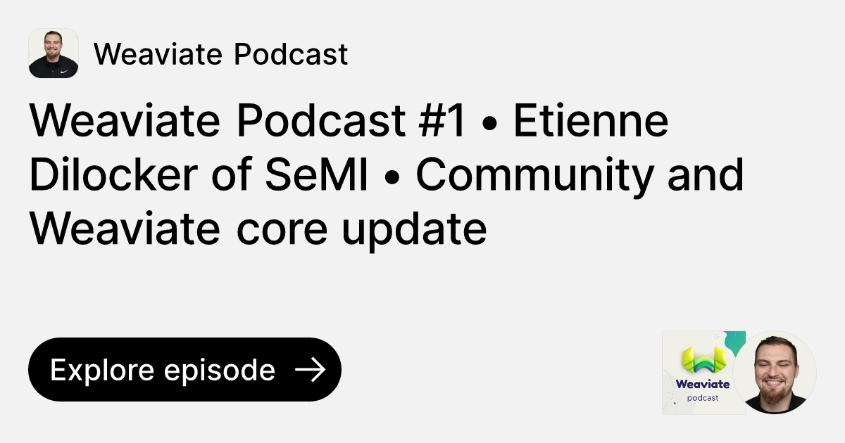 Episode: Weaviate Podcast #1 • Etienne Dilocker of SeMI • Community and Weaviate core update ...