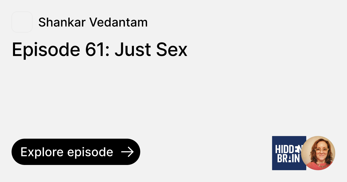 Episode: Episode 61: Just Sex | Ask Shankar Vedantam