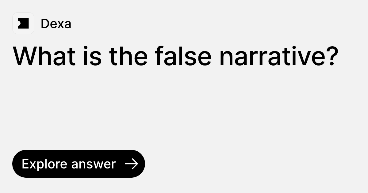 What is the false narrative? | Ask Dexa