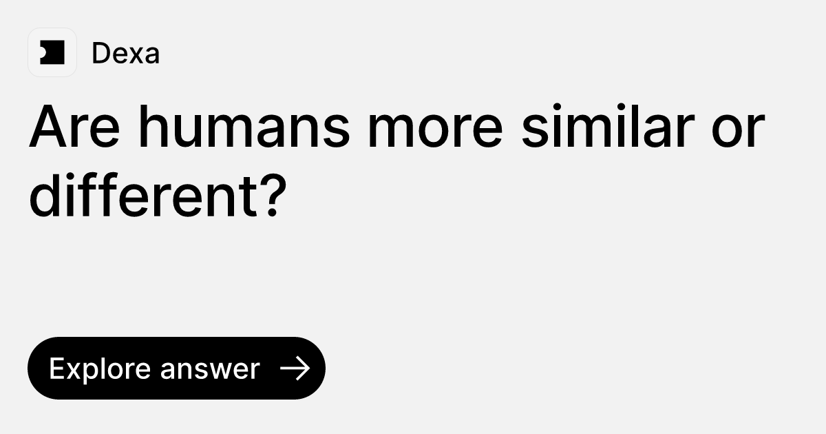 Are humans more similar or different? | Ask Dexa