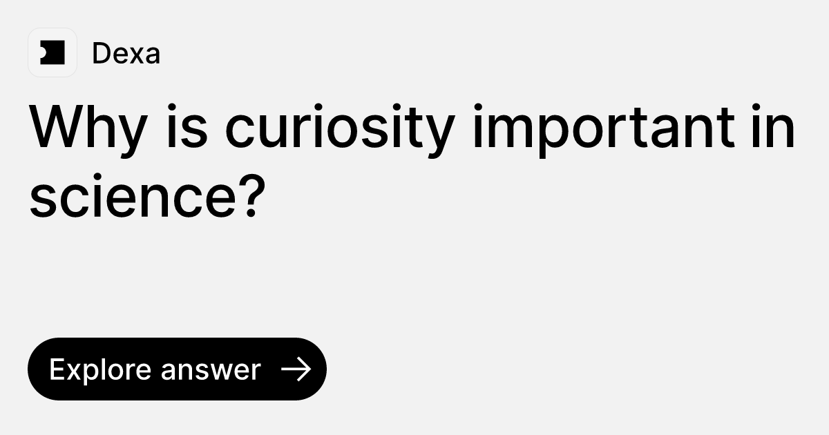 Why is curiosity important in science? | Ask Dexa