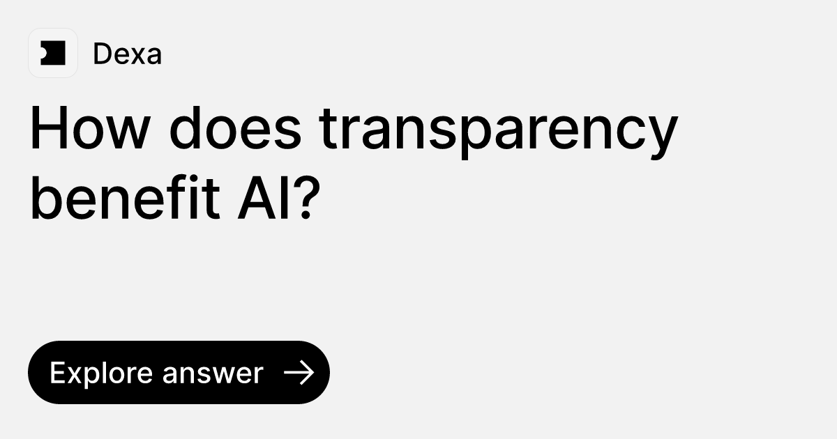 How does transparency benefit AI? | Ask Dexa