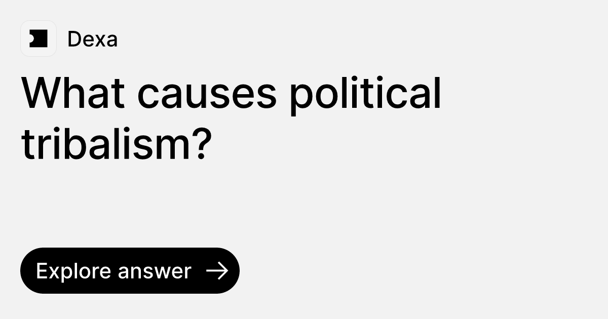 What causes political tribalism? | Ask Dexa