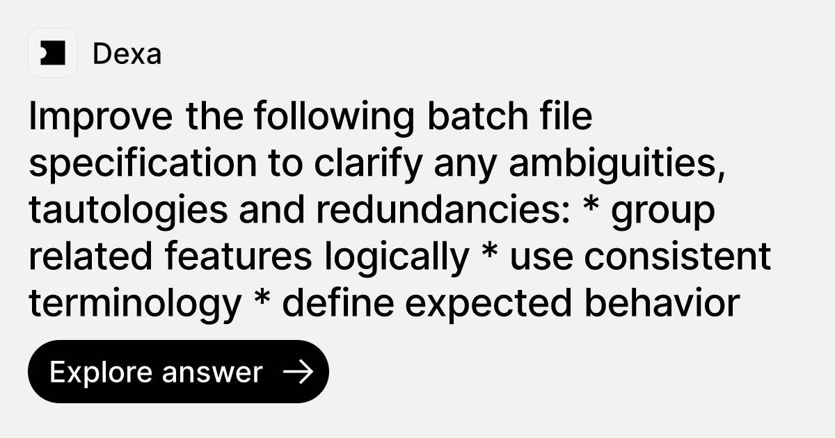 Improve the following batch file specification to clarify any ...