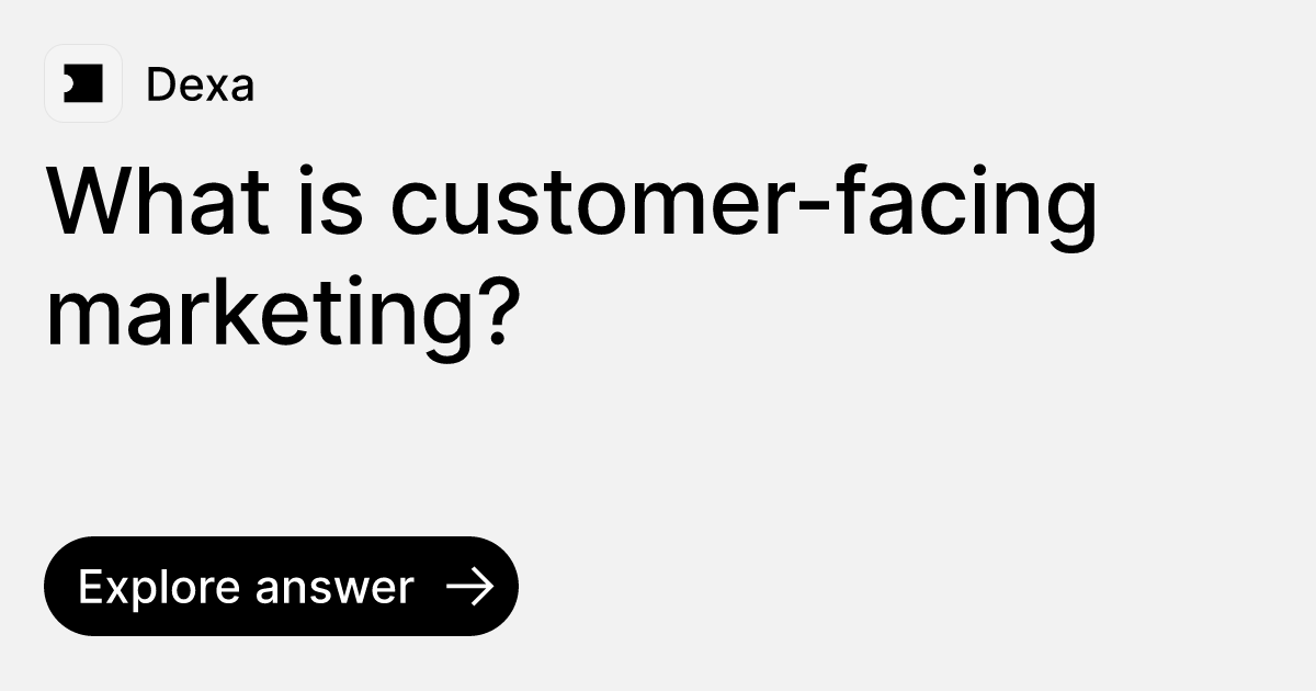 What is customer-facing marketing? | Ask Dexa