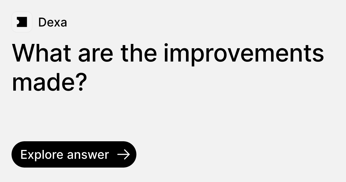 What are the improvements made? | Ask Dexa